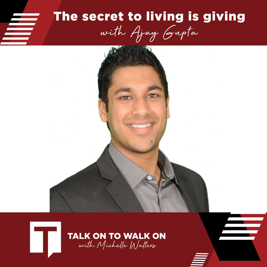 "The secret to living is giving" - with Ajay Gupta - TALK ON TO WALK ON